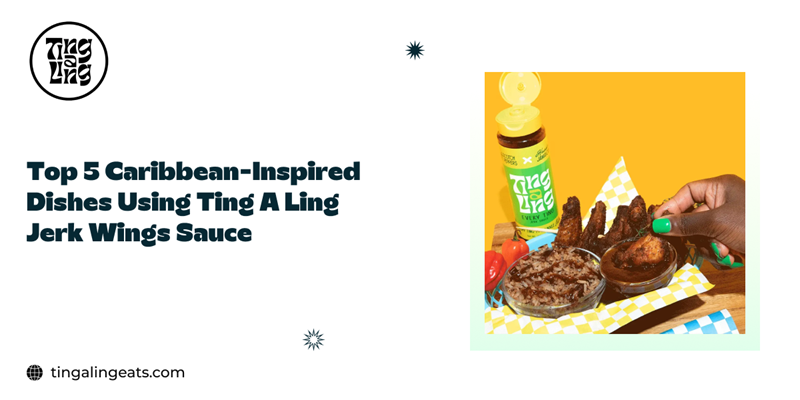 Top 5 Caribbean-Inspired Dishes Using Ting A Ling Jerk Wings Sauce ...